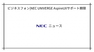ビジネスフォン|NEC UNIVERGE AspireUXサポート期限